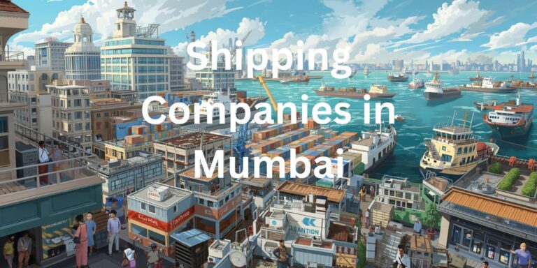 Top 10 Shipping Companies in Mumbai – Reliable & Affordable